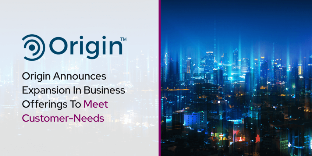 Origin Announces Expansion In Business Offerings To Meet Customer-Needs