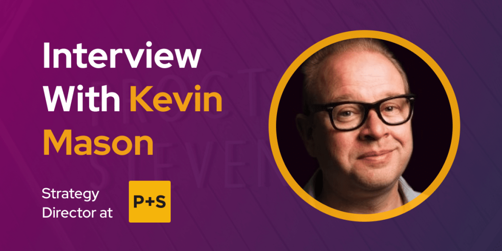 CXBuzz Interview With Kevin Mason, Strategy Director at P&S Strategy