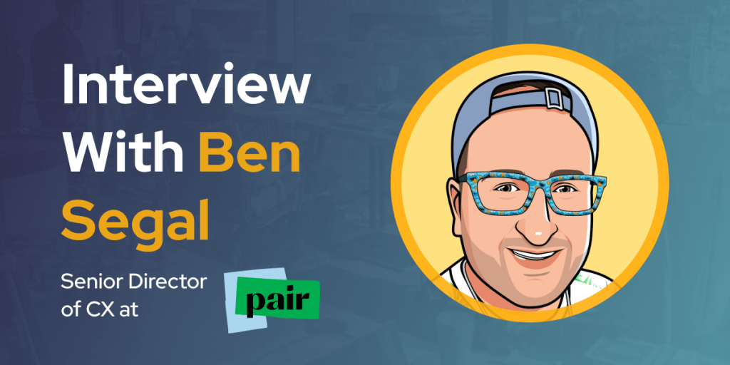 CXBuzz Interview With Ben Segal, Senior Director of Customer Experience at Pair Eyewear